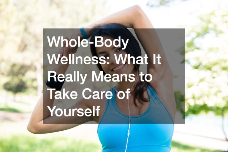 Whole-Body Wellness: What It Really Means to Take Care of Yourself ...